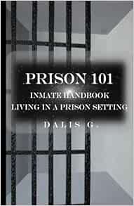 Prison 101: Inmate Handbook, Living in a prison setting: G., Dalis ...