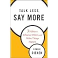 Talk Less, Say More: Three Habits to Influence Others and Make Things Happen: 9780470500866 ...