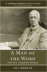 A Man of the Word: Life of G. Campbell Morgan (G. Campbell Morgan Reprint): Morgan, Jill ...