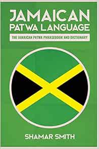 Jamaican Patwa Language: The Jamaican Patwa Phrasebook and Dictionary ...