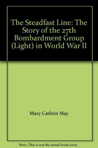 The Steadfast Line: The Story of the 27th Bombardment Group (Light) in ...
