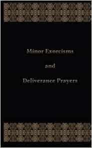 Minor Exorcisms and Deliverance Prayers: For Use by Priests (English ...