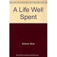 Your Life...Well Spent: The Eternal Rewards of Investing Yourself and ...