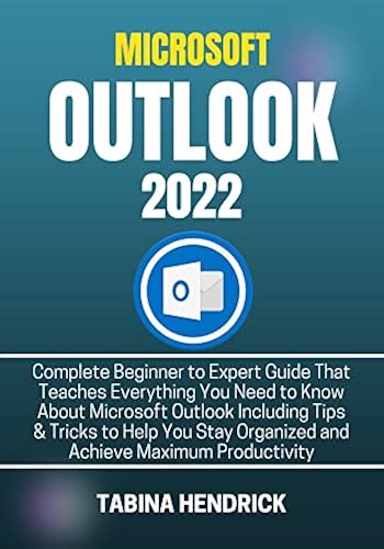 MICROSOFT OUTLOOK 2022: Complete Beginner to Expert Guide That Teaches ...