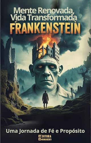 Mente Renovada, Vida Transformada: Frankenstein Uma Jornada de Fé e Propósito - eBook, Resumo ...
