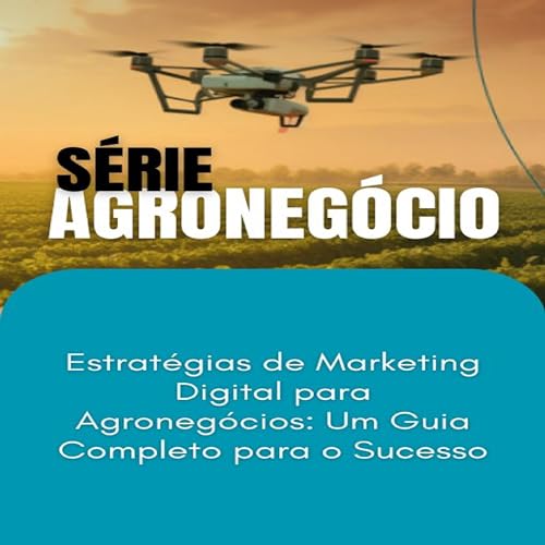 Estratégias de Marketing Digital para Agronegócios_ Um Guia Completo para o Sucesso (SUCESSO NO ...