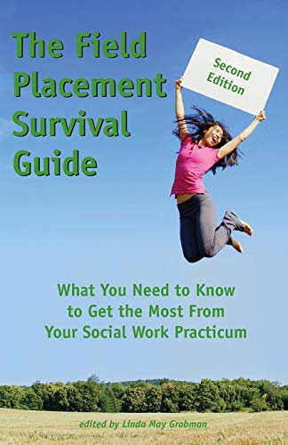 The Field Placement Survival Guide: What You Need to Know to Get the ...