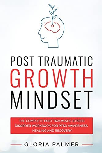 Post Traumatic Growth Mindset: The Complete Post Traumatic Stress ...