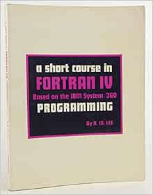A short course in Fortran IV programming,: Based on IBM operating system/360, basic Fortran IV ...