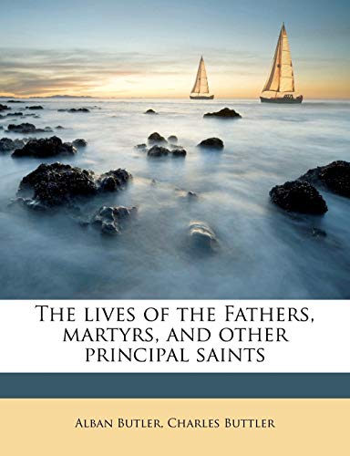 The lives of the Fathers, martyrs, and other principal saints: Butler ...
