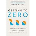 Getting to Zero: How to Work Through Conflict in Your High-Stakes ...
