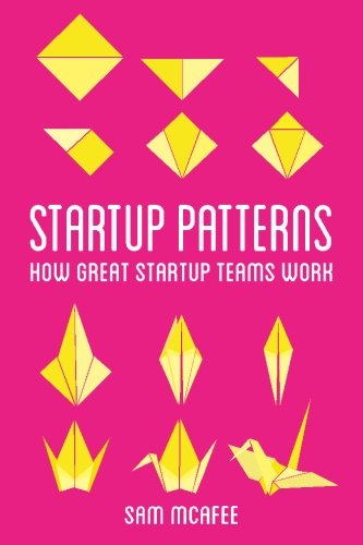Startup Patterns: How great startup teams work: McAfee, Sam ...