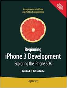 Beginning iPhone 3 Development: Exploring the iPhone SDK: David Mark, Jeff LaMarche ...