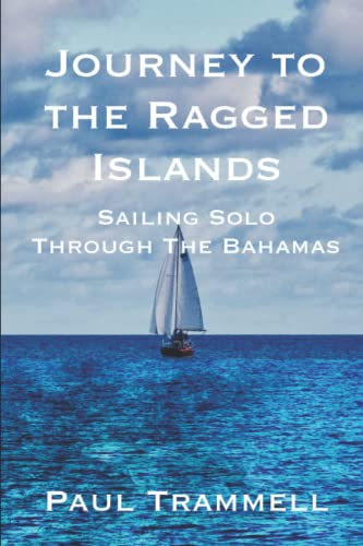 Journey to the Ragged Islands: Sailing Solo Through The Bahamas ...