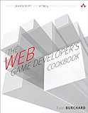The Advanced Game Developer's Toolkit: Create Amazing Web-based Games with JavaScript and HTML5 ...