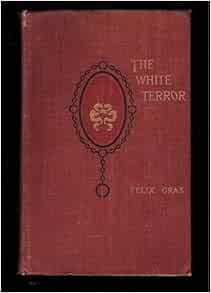 The White Terror/A Romance of the French Revolution and After: Gras ...