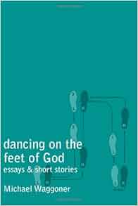 Dancing on the Feet of God: Michael Waggoner: 9781463537616: Amazon.com ...