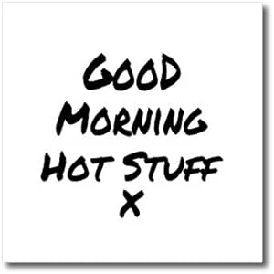 InspirationzStore Feel Good Compliments - Good Morning Hot Stuff x ...
