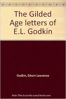 The gilded age letters of E. L. Godkin, : Edwin Lawrence Godkin ...