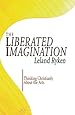 The Liberated Imagination: Thinking Christianly About the Arts: Leland ...