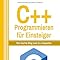 C++ Programmieren: für Einsteiger: Der leichte Weg zum C++-Experten ...