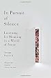 In Pursuit of Silence: Listening for Meaning in a World of Noise ...