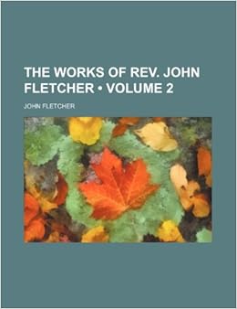 The Works of Rev. John Fletcher (Volume 2): Amazon.co.uk: Fletcher ...