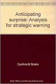 Anticipating surprise: Analysis for strategic warning: Grabo, Cynthia M ...