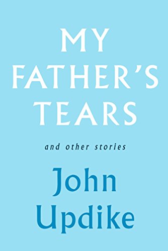 Amazon.com: My Father's Tears and Other Stories: 9780307271563: Updike ...