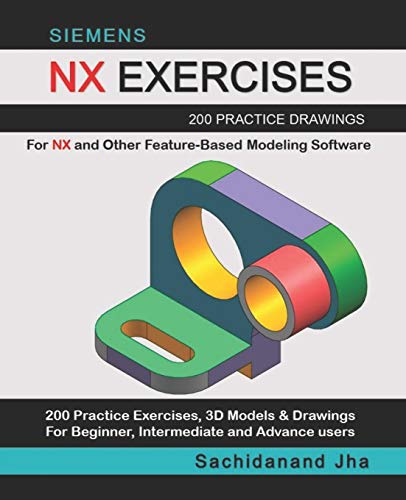 SIEMENS NX EXERCISES: 200 Practice Drawings For NX and Other Feature ...
