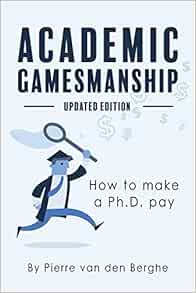 Academic Gamesmanship: How to Make a PhD Pay (Updated Edition): Van Den ...