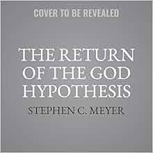 The Return of the God Hypothesis: Compelling Scientific Evidence for the Existence of God ...