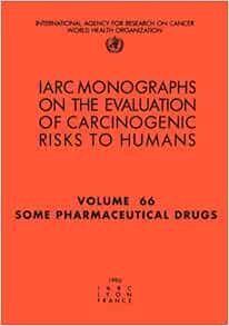 Some Pharmaceutical Drugs (IARC Monographs on the Evaluation of the ...