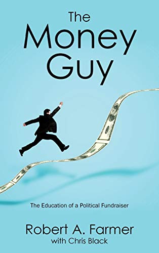 The Money Guy: The Education of a Political Fundraiser: Farmer, Robert ...