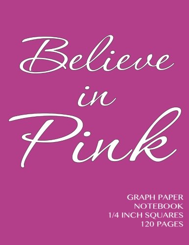 Believe in Pink Graph Paper Notebook 1/4 inch squares 120 pages ...