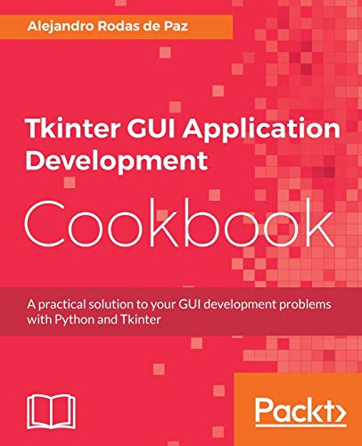 Tkinter Gui Application Development Cookbook A Practical Solution To Your Gui Development