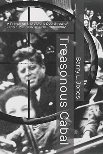 Treasonous Cabal: A Primer on the Violent Overthrow of John F. Kennedy ...