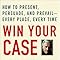 Win Your Case: How to Present, Persuade, and Prevail--Every Place ...