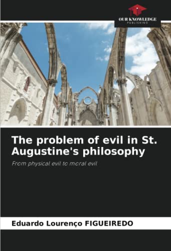 The problem of evil in St. Augustine's philosophy: From physical evil ...