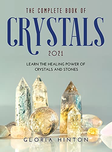The Complete Book of Crystals 2021: Learn the healing power of crystals ...