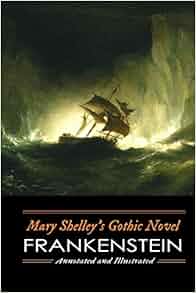 Mary Shelley's Frankenstein, Annotated and Illustrated: The Uncensored 1818 Text with Maps ...