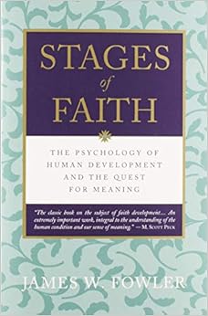 Stages of Faith: The Psychology of Human Development and the Quest for ...
