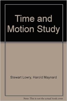 Time and Motion Study: Maynard, Harold B. Aand G. J. Stegemerten ...