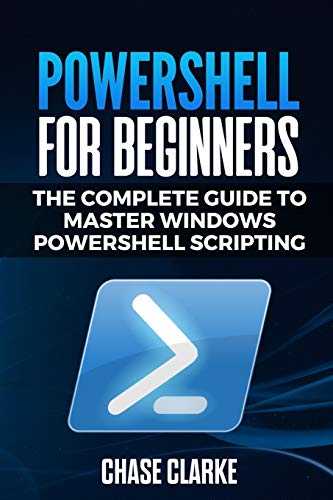 Powershell For Beginners The Complete Guide To Master Windows Powershell Scripting Clarke