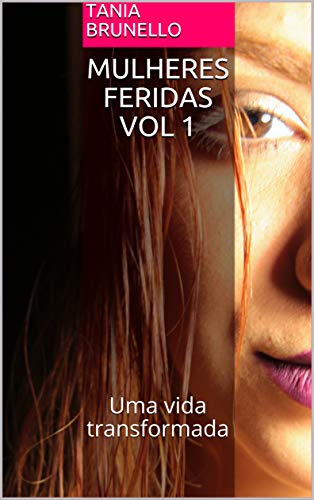 Mulheres Feridas vol 1: Uma vida transformada - eBook, Resumo, Ler Online e PDF - por Tania Brunello