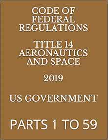 CODE OF FEDERAL REGULATIONS TITLE 14 AERONAUTICS AND SPACE VOLUME 1 OF ...