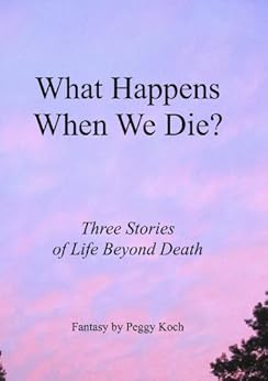 Amazon.com: What Happens When We Die? eBook: Peggy Koch: Kindle Store