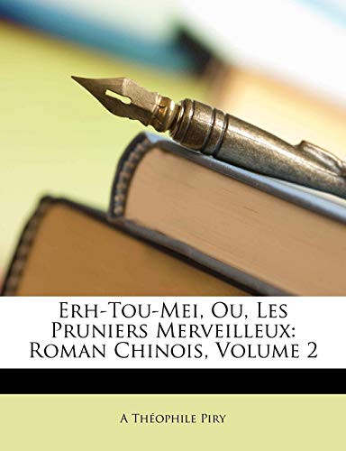 Erh-Tou-Mei, Ou, Les Pruniers Merveilleux: Roman Chinois, Volume 2 ...