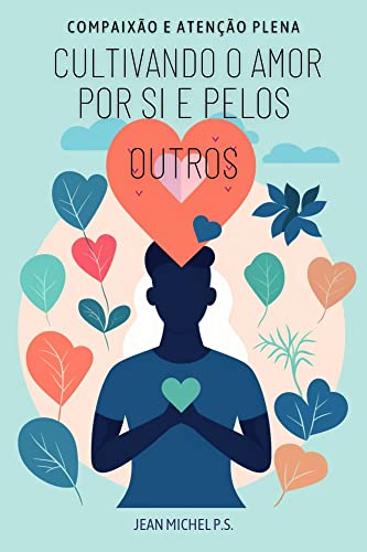 Compaixão e Atenção Plena - Cultivando o Amor por si e Pelos Outros ...