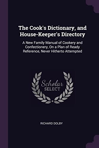 The Cook's Dictionary, and House-Keeper's Directory: A New Family ...